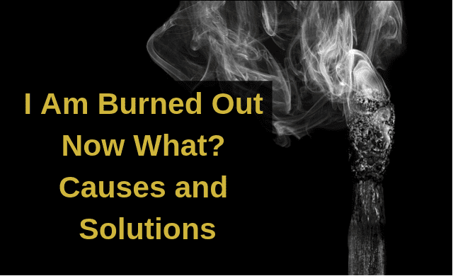 I am Burned Out Now What? Causes and Solutions - The Physician Philosopher